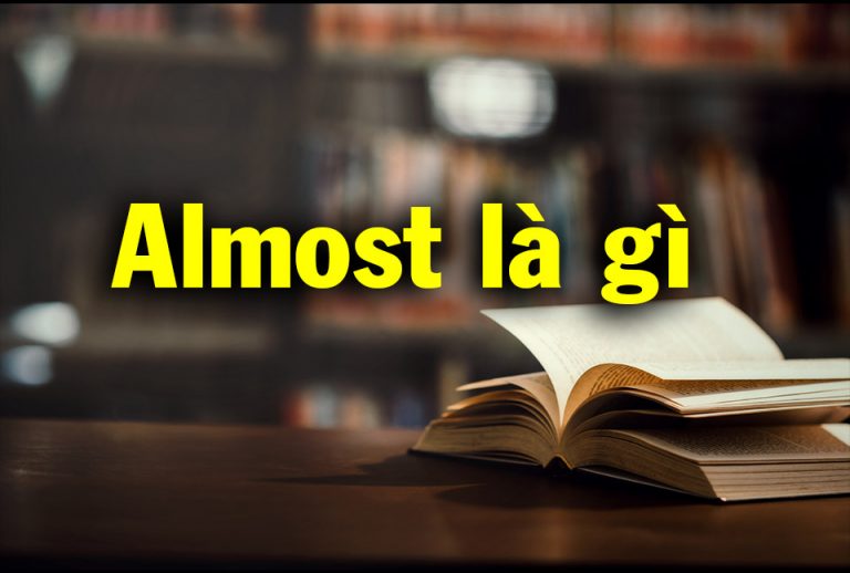 Almost là gì? Cách dùng almost và nearly trong câu