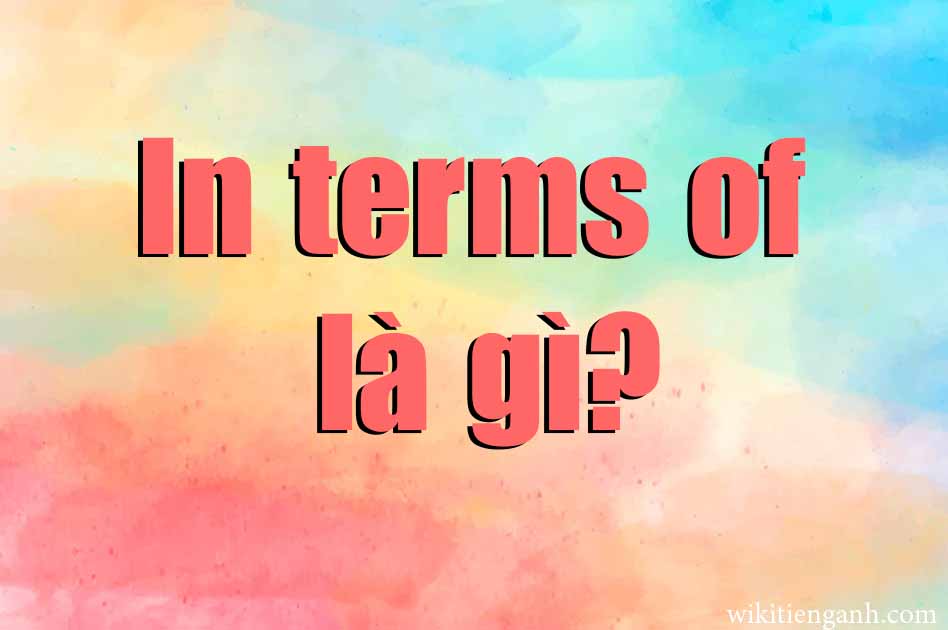 In Terms Of L G C ch D ng In Terms Of Trong Ti ng Anh In Terms Of L G C ch D ng In Terms Of Trong Ti ng Anh